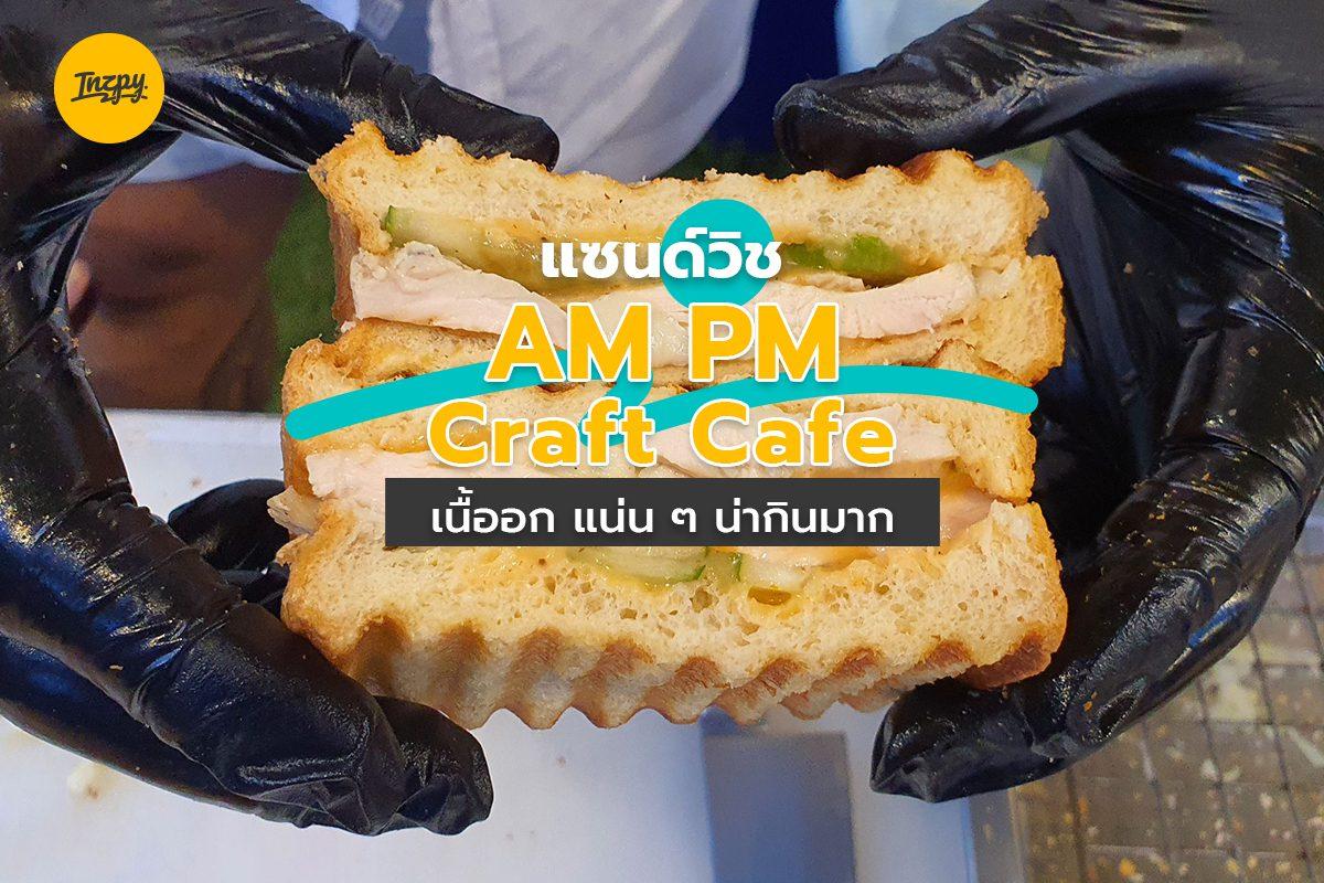 แซนด์วิช AM PM Craft Cafe เนื้ออก แน่น ๆ น่ากินมาก