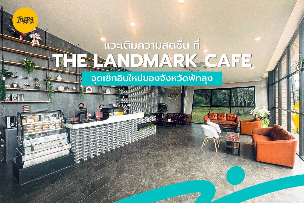 เติมความสดชื่น ที่ The Landmark Cafe จุดเช็กอินใหม่ของจังหวัดพัทลุง